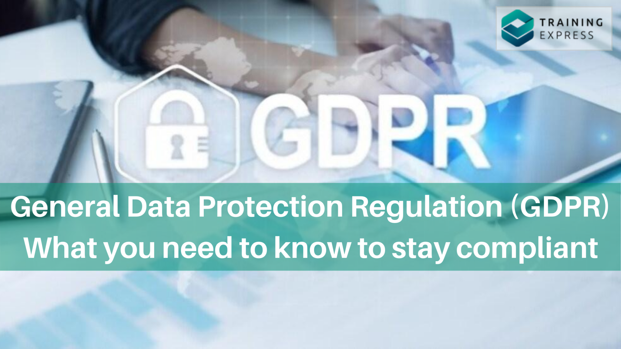 General Data Protection Regulation (GDPR): What You Need to Know to ...