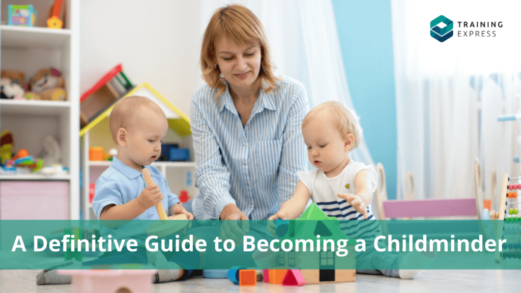 Becoming A Childminder: A Definitive Guide – Training Express