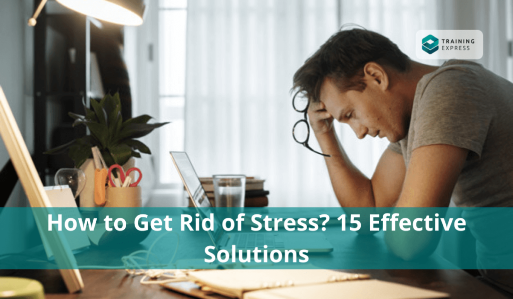 How To Get Rid Of Stress [Effective Ways] – Training Express