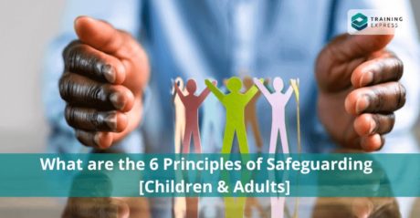 What are the 6 Principles of Safeguarding? [Children & Adults]